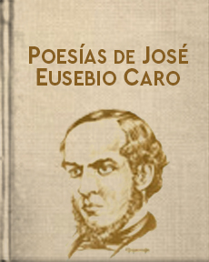 El Libro Total. Poesías de José Eusebio Caro. José Eusebio Caro Ordóñez